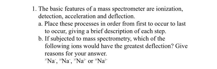 Solved 1. The basic features of a mass spectrometer are | Chegg.com
