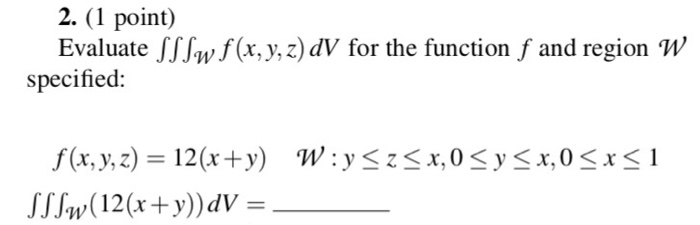 Solved 2. (1 point) Evaluate ff fw f (x, y, z) dV for the | Chegg.com