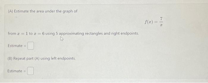 Solved (A) Estimate the area under the graph of f(x)=x7 from | Chegg.com