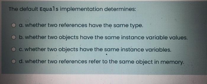 Solved The default Equals implementation determines: a. | Chegg.com