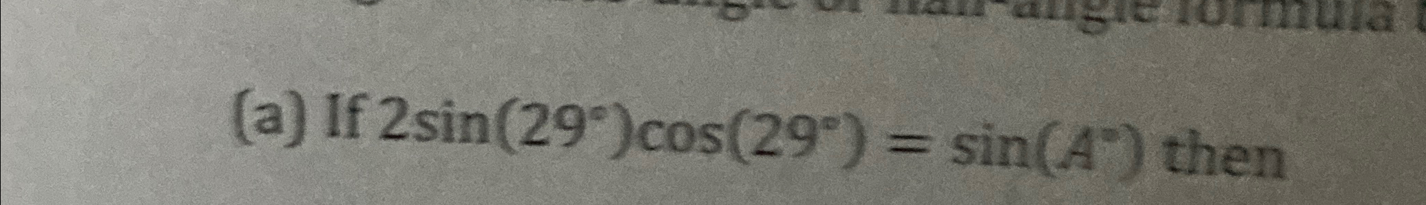 Solved (a) ﻿If 2sin(29°)cos(29°)=sin(A°) ﻿then | Chegg.com
