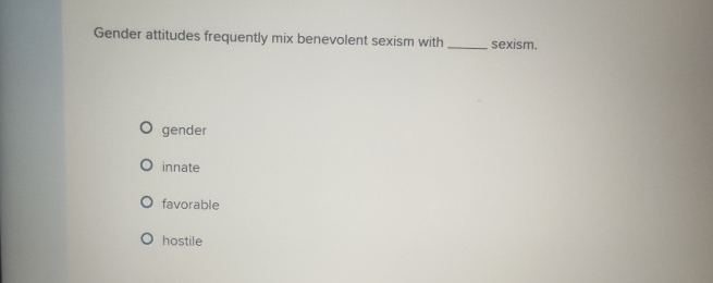 Solved Gender attitudes frequently mix benevolent sexism | Chegg.com