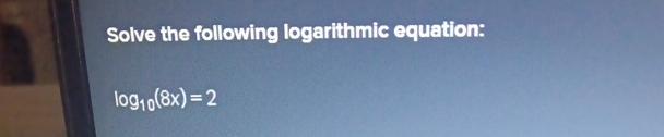 Solved Solve the following logarithmic equation:log10(8x)=2 | Chegg.com Solved Solve the following logarithmic equation:log10(8x)=2 | Chegg.com