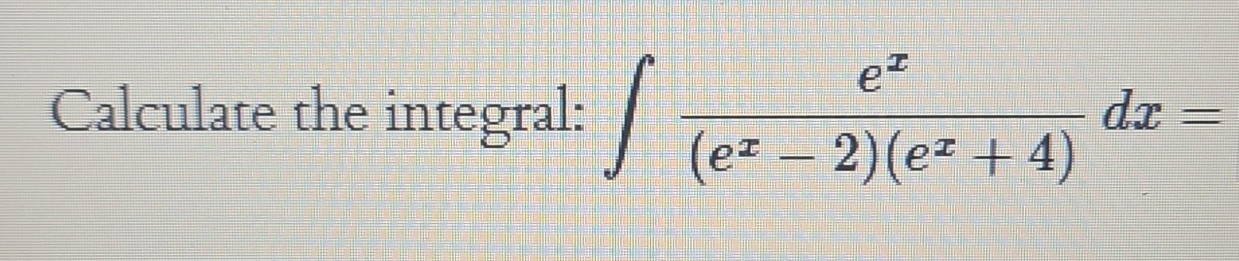 Solved Calculate the integral: ∫(ex−2)(ex+4)exdx= | Chegg.com