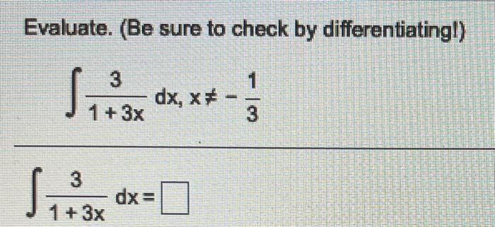 Solved Evaluate. (Be sure to check by differentiating) 1 3 | Chegg.com