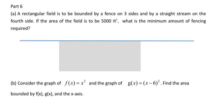 Solved Part 6 (a) A rectangular field is to be bounded by a | Chegg.com