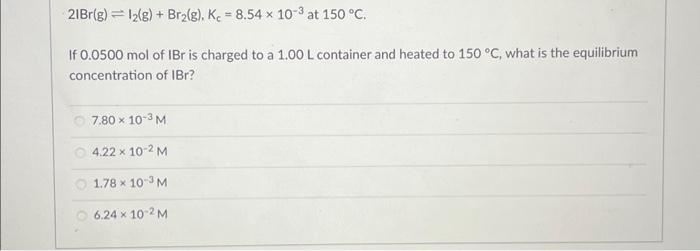 Solved 2IBr(g)⇌I2( g)+Br2( g),Kc=8.54×10−3 at 150∘C. If | Chegg.com