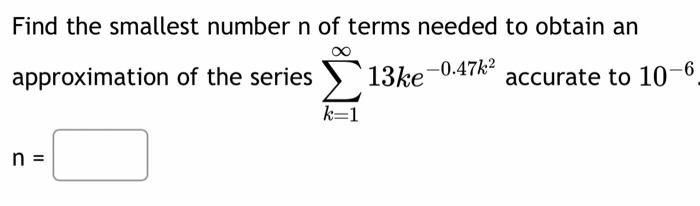 Solved Find the smallest number n of terms needed to obtain | Chegg.com