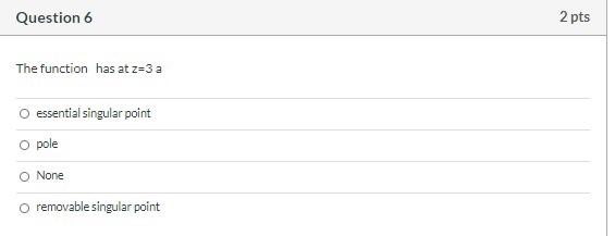 Solved Question 6 2 pts The function has at z=3 a essential | Chegg.com