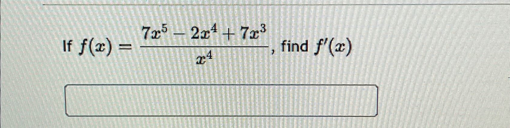 Solved If f(x)=7x5-2x4+7x3x4, ﻿find f'(x) | Chegg.com
