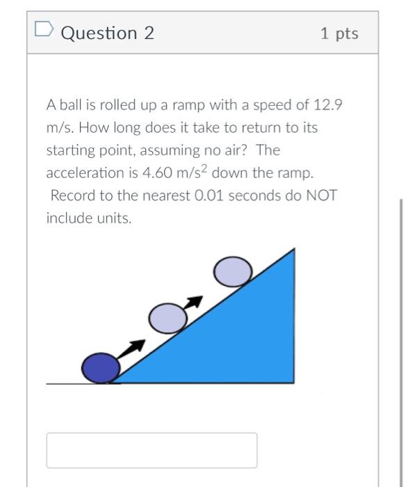 Solved Question 2 1pts A ball is rolled up a ramp with a | Chegg.com