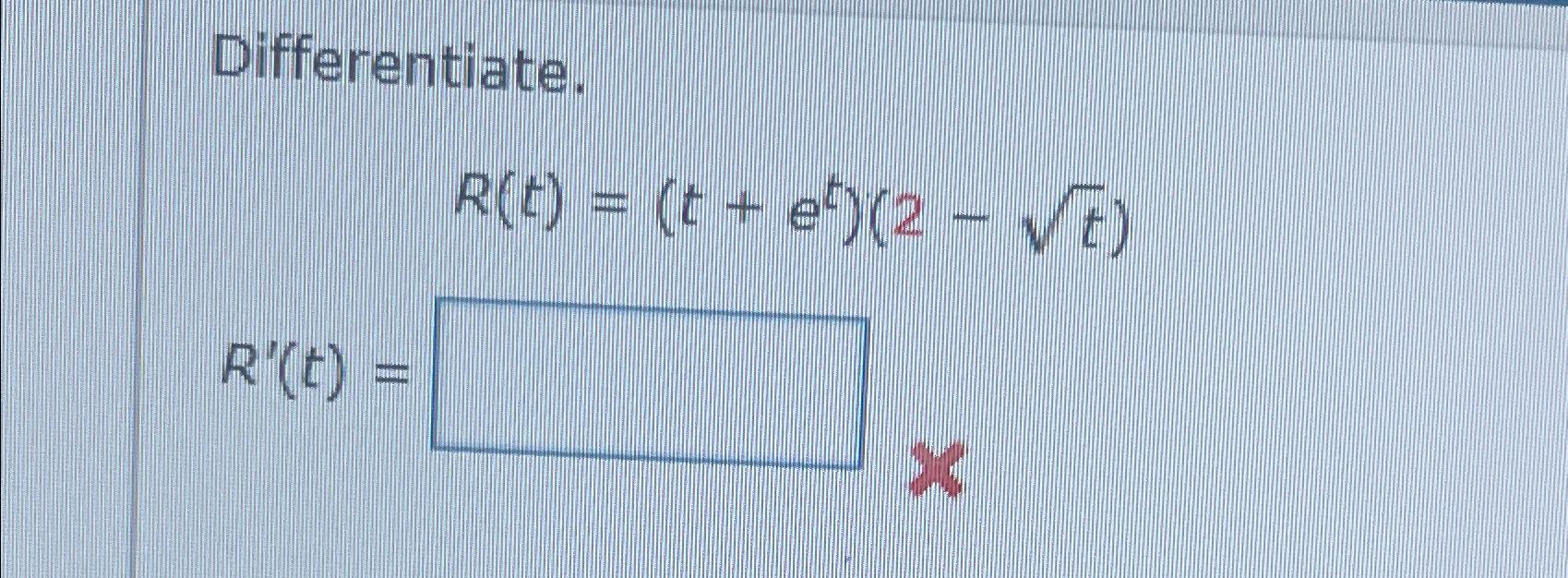 Solved Differentiate.R(t)=(t+et)(2-t2)R'(t)= | Chegg.com