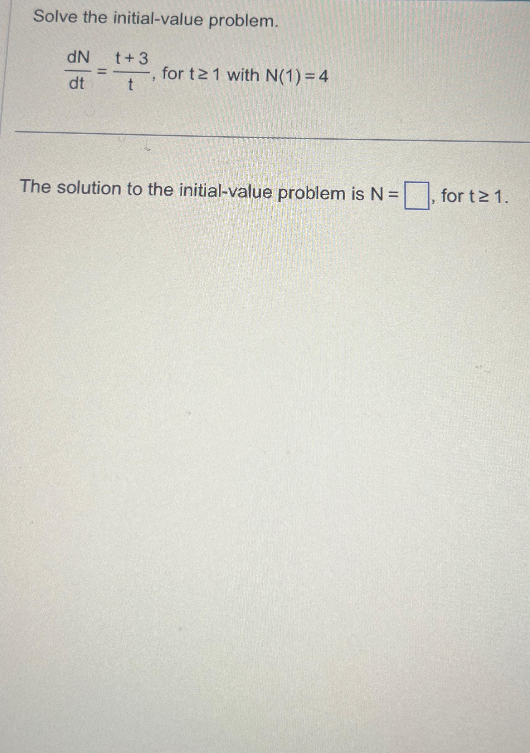 Solved Solve the initial-value problem.dNdt=t+3t, ﻿for t≥1 | Chegg.com