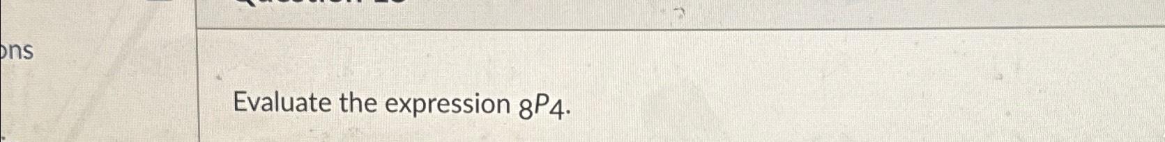 Solved Evaluate the expression ?8P4. | Chegg.com