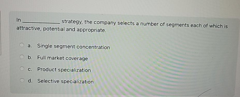 Solved In strategy, the company selects a number of segments | Chegg.com