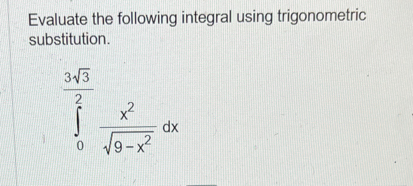 Solved Evaluate the following integral using trigonometric | Chegg.com