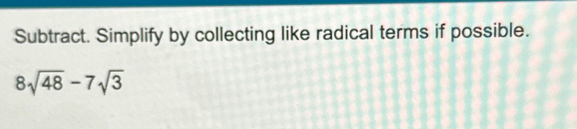 Solved Subtract. Simplify by collecting like radical terms | Chegg.com