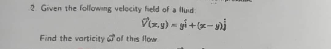 Solved 2. Given the following velocity field of a fluid: | Chegg.com