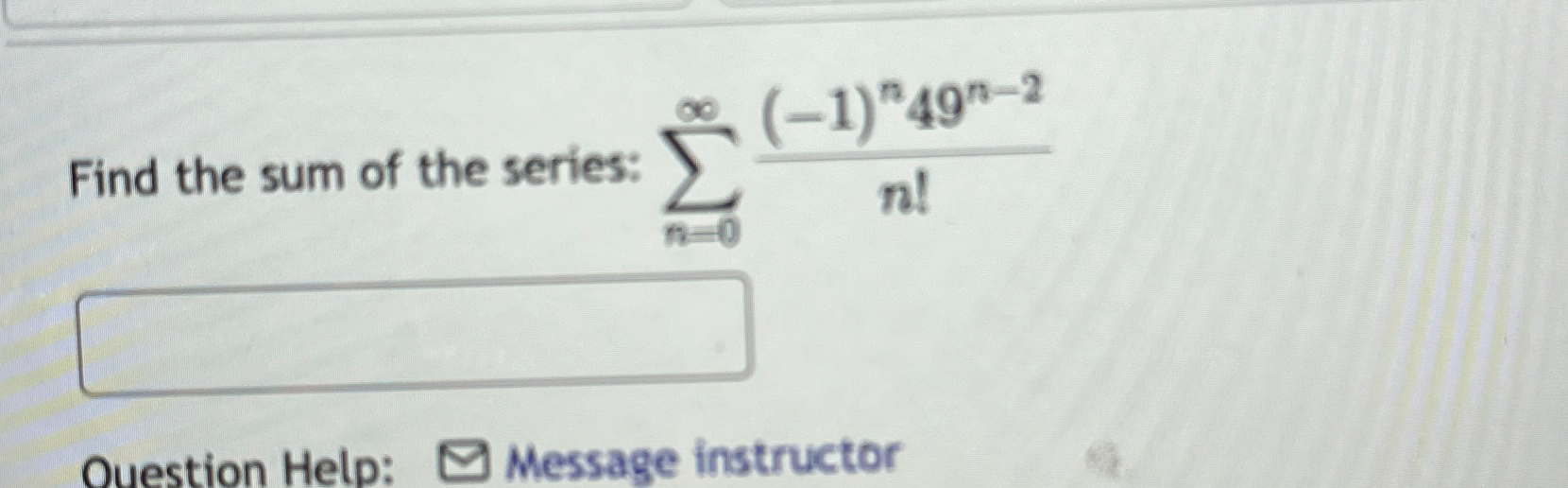 Solved Find the sum of the series: ∑n=0∞(-1)n49n-2n!Ouestion | Chegg.com