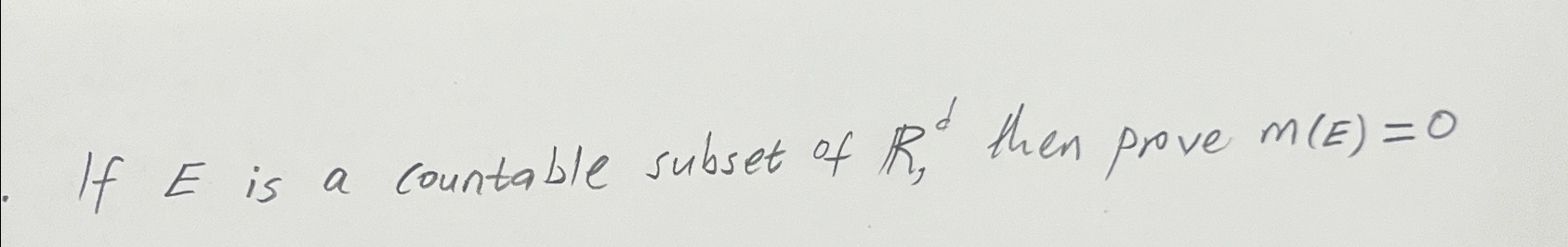 Solved If E ﻿is a countable subset of Rd ﻿then prove m(E)=0 | Chegg.com