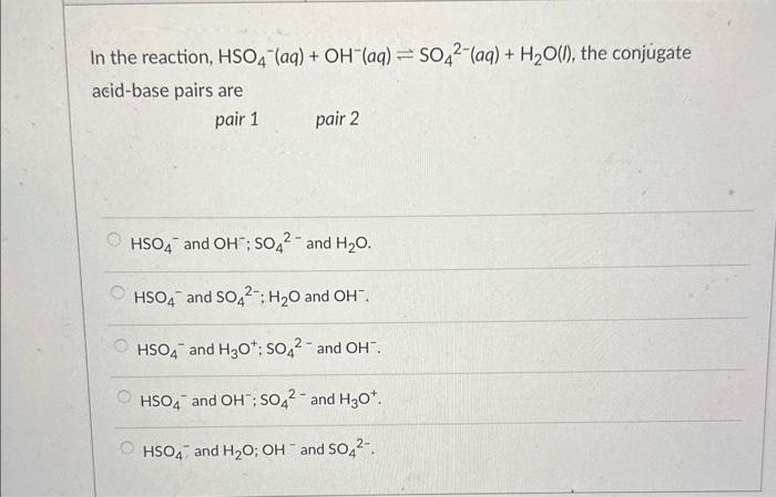 Solved In the reaction, HSO4−(aq)+OH−(aq)⇌SO42−(aq)+H2O(l), | Chegg.com