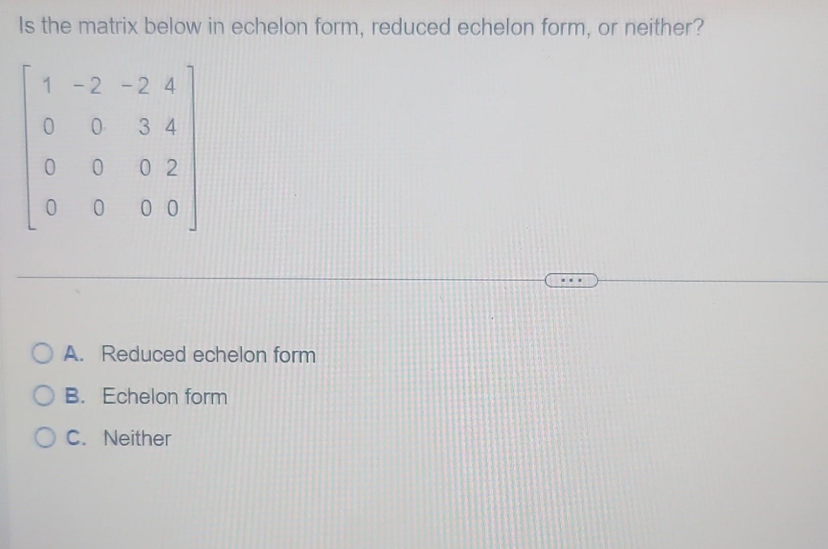 Solved Is the matrix below in echelon form, reduced echelon | Chegg.com