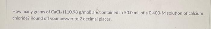 Solved How many grams of CaCl2(110.98 g/mol) arescontained | Chegg.com