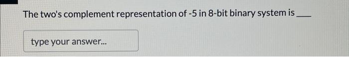 Solved The two's complement representation of -5 in 8-bit | Chegg.com