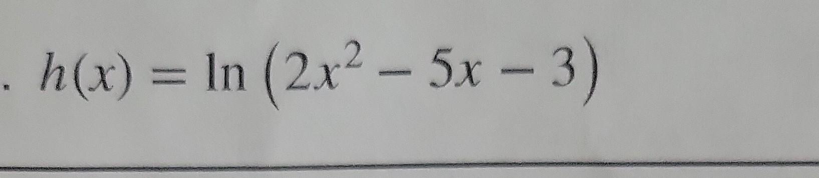 Solved h(x)=ln(2x2−5x−3) | Chegg.com