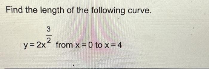 Solved Find the length of the following curve. y = 2x 3 2 | Chegg.com