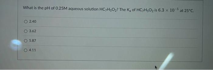 Solved What is the pH of 0.25M aqueous solution HC7H5O2 ? | Chegg.com
