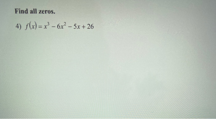 Solved Find all zeros. 4) f(x) = x3 – 6x2 – 5x + 26 | Chegg.com