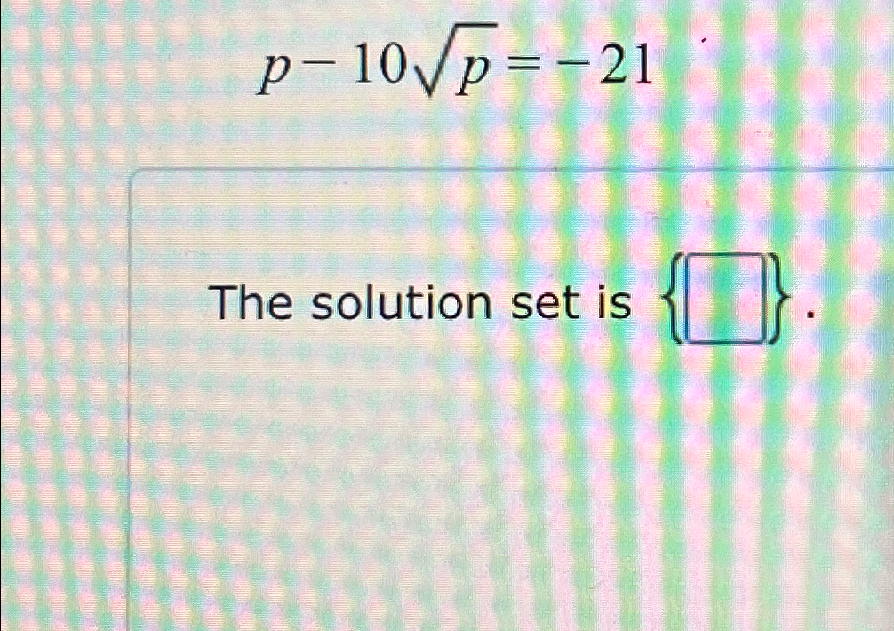 Solved p-10p2=-21The solution set is | Chegg.com