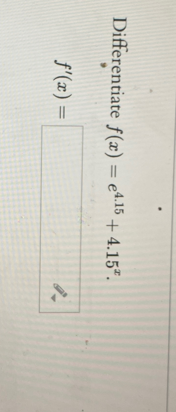 Solved Differentiate f(x)=e4.15+4.15x.f'(x)= | Chegg.com