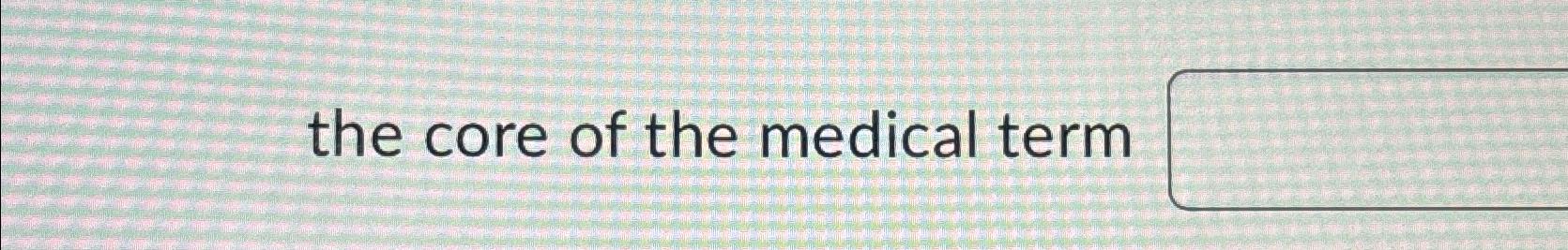 Solved the core of the medical term | Chegg.com