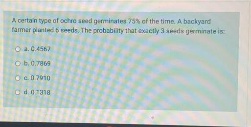 Solved A certain type of ochro seed germinates 75% of the | Chegg.com