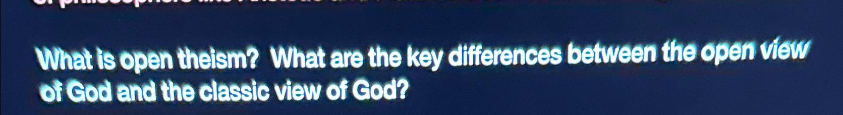 Solved What is open theism? What are the key differences | Chegg.com