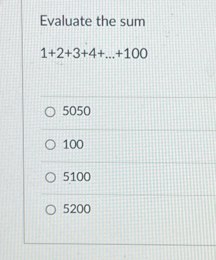 Solved Evaluate the sum1+2+3+4+dots+100505010051005200 | Chegg.com