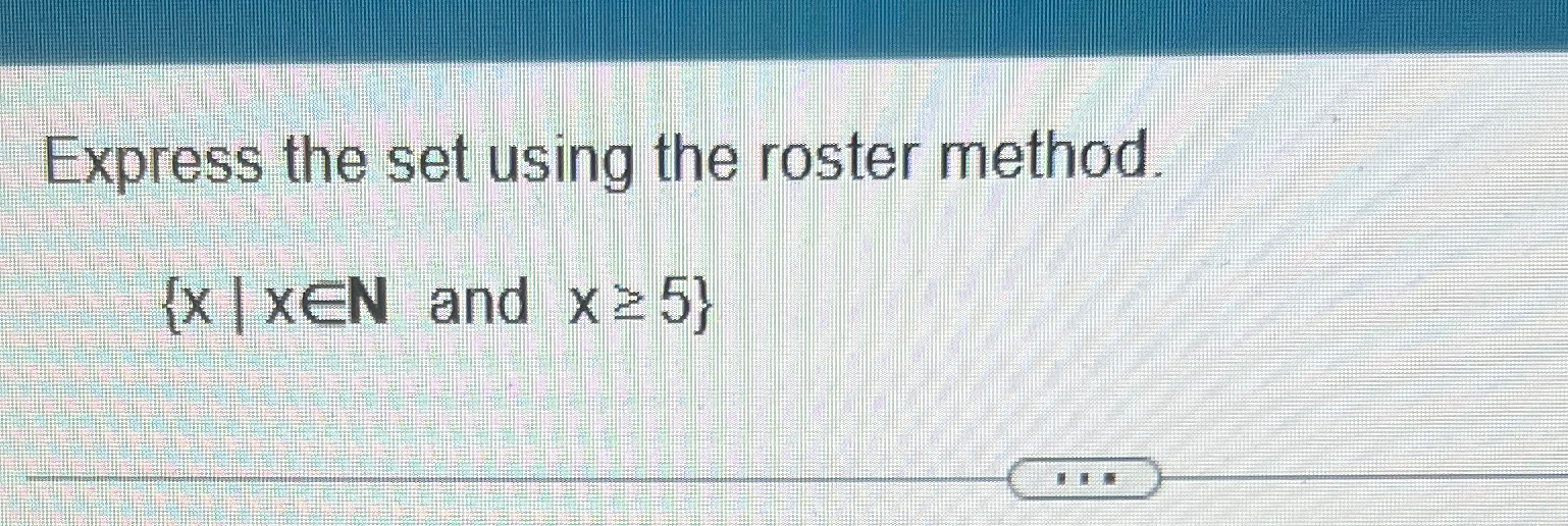 Solved Express the set using the roster method.{x|xinN ﻿and | Chegg.com