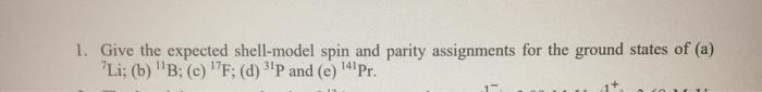 Solved 1. Give the expected shell-model spin and parity | Chegg.com