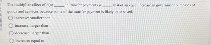 Solved The multiplier effect of a(n) in transfer payments is | Chegg.com