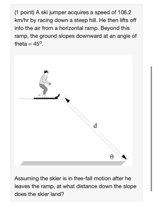 Solved (1 point) A ski jumper acquires a speed of 106.2 | Chegg.com