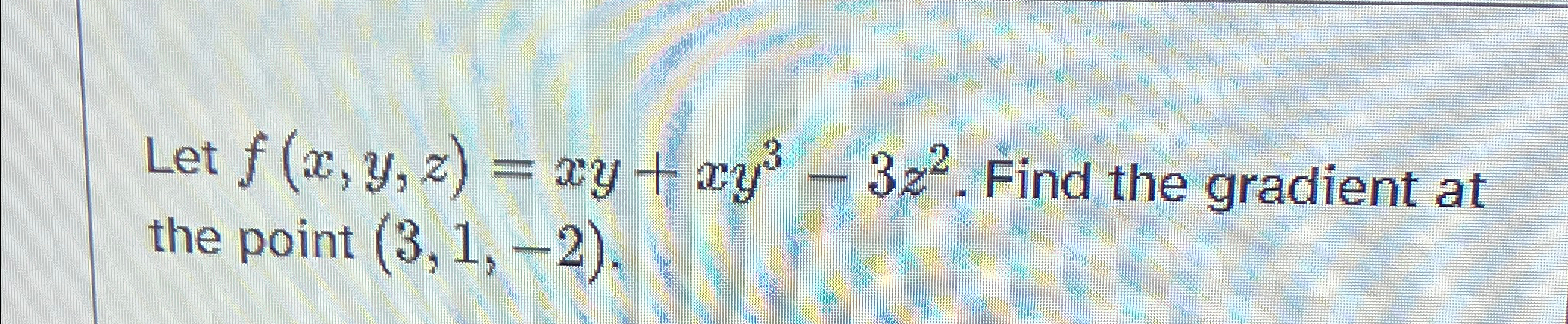 Solved Let f(x,y,z)=xy+xy3-3z2. ﻿Find the gradient at the | Chegg.com