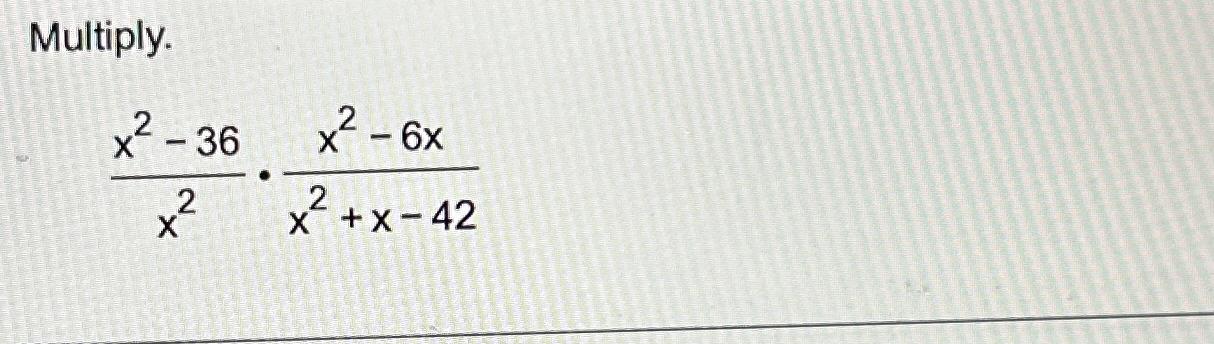 Solved Multiply.x2-36x2*x2-6xx2+x-42 | Chegg.com