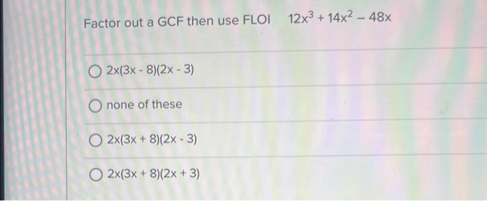 Solved Factor out a GCF then use FLOI 12x3+14x2−48x | Chegg.com