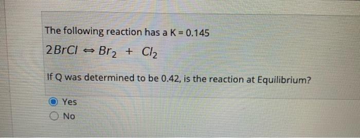 Solved The following reaction has a K = 0.145 2BrCl = Br2 + | Chegg.com