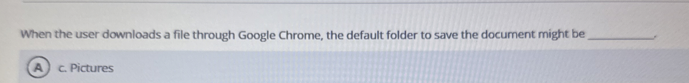 Solved When the user downloads a file through Google Chrome, | Chegg.com