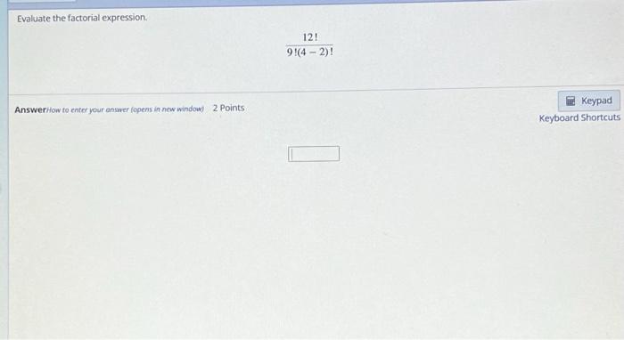 Solved Evaluate the factorial expression. 9!(4−2)!12! | Chegg.com