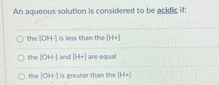 Solved An aqueous solution is considered to be acidic if: O | Chegg.com
