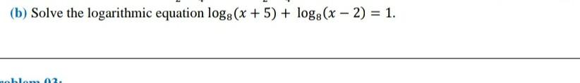 Solved (b) Solve the logarithmic equation log: (x + 5) + | Chegg.com